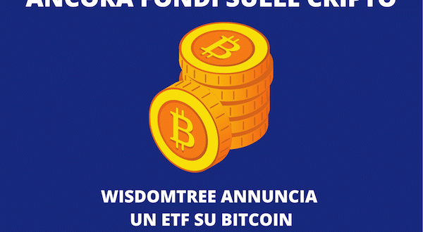 Wisdomtree: pronto l'ETF su Bitcoin - Criptovaluta.it®