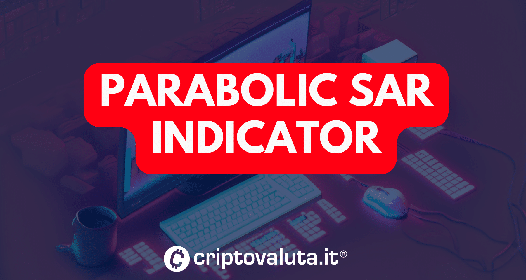 Indicatore Parabolic SAR (Stop and Reverse) - Cos'è e come si usa [Guida]